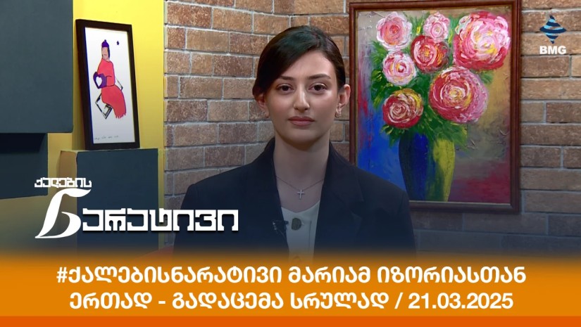 #ქალებისნარატივი მარიამ იზორიასთან ერთად - გადაცემა სრულად / 21.03.2025